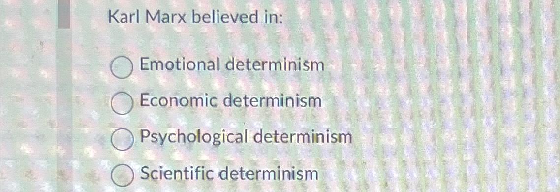 Solved Karl Marx believed in:Emotional determinismEconomic | Chegg.com