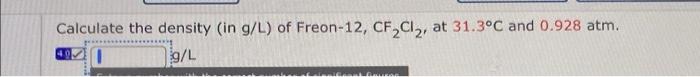 Solved Calculate the density (in g/L) of Freon-12, CF₂Cl₂, | Chegg.com