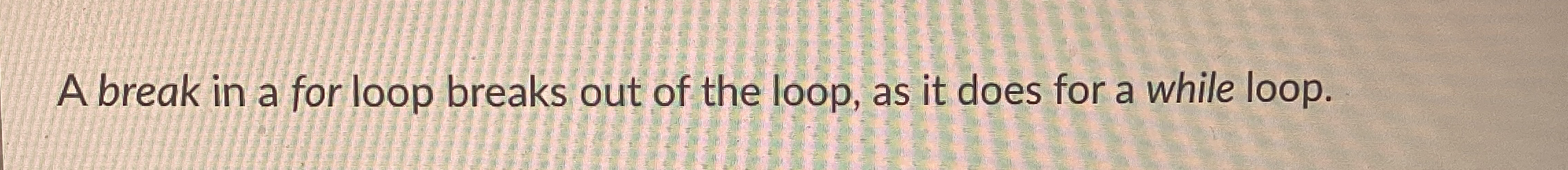 Solved A break in a for loop breaks out of the loop, as it | Chegg.com