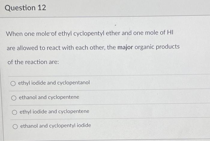 Solved Question 12 When one mole of ethyl cyclopentyl ether | Chegg.com