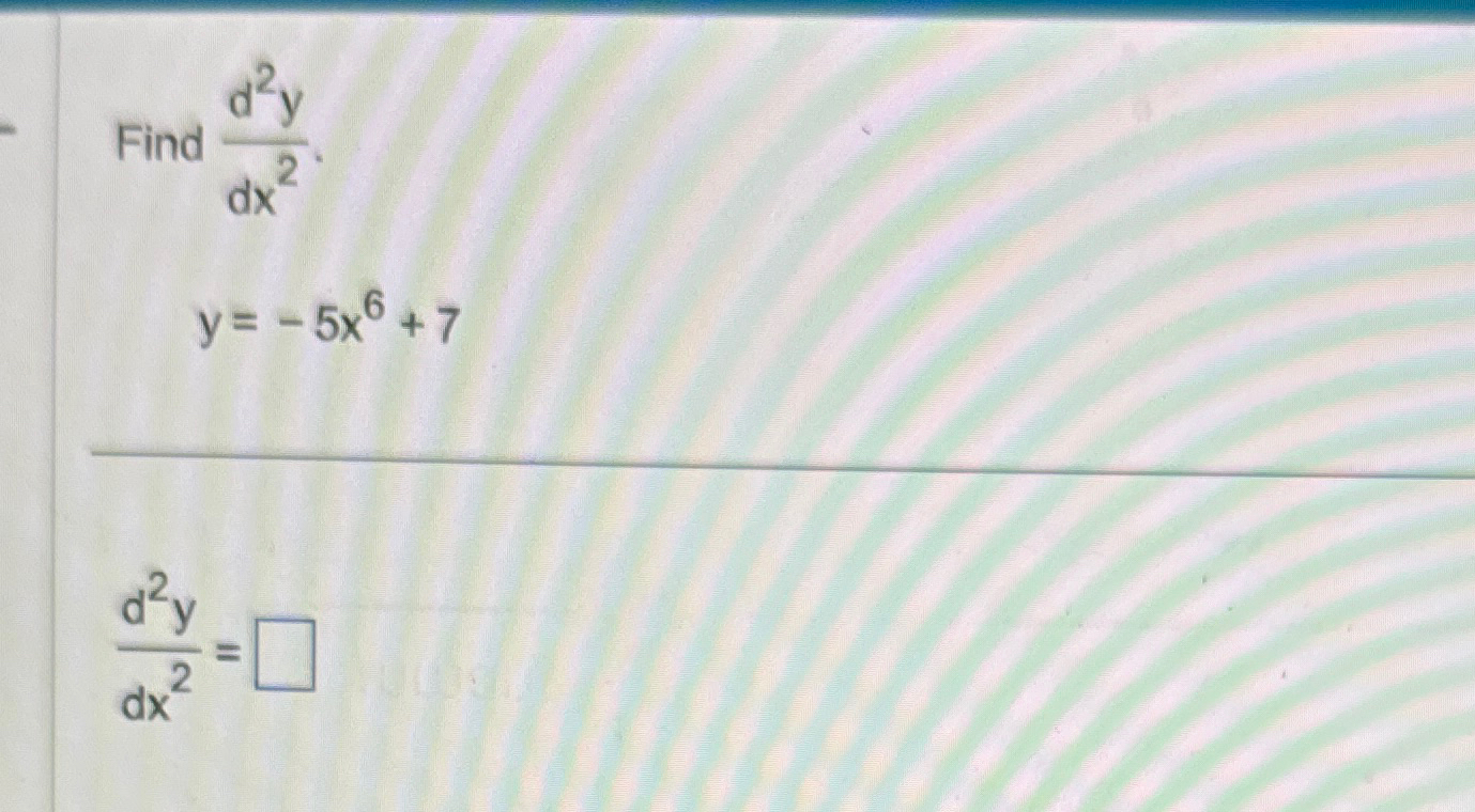 Solved Find d2ydx2y=-5x6+7d2ydx2= | Chegg.com