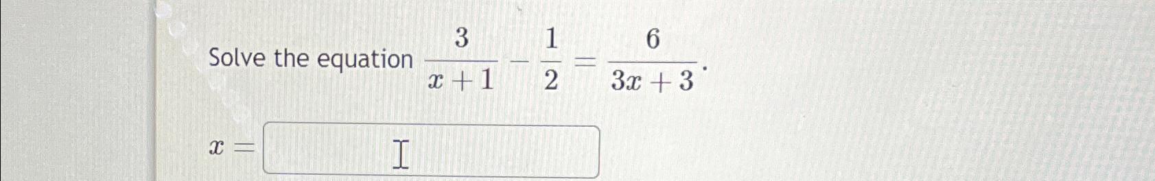 Solved Solve the equation 3x+1-12=63x+3x= | Chegg.com