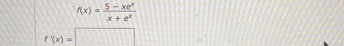 Solved f(x)=x+ex5−xex f′(x)= | Chegg.com