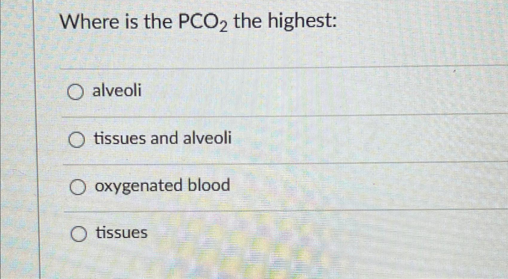 Solved Where is the PCO2 ﻿the highest:alveolitissues and | Chegg.com