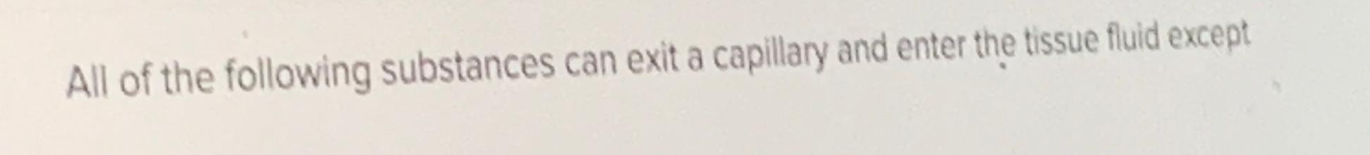 Solved All of the following substances can exit a capillary | Chegg.com