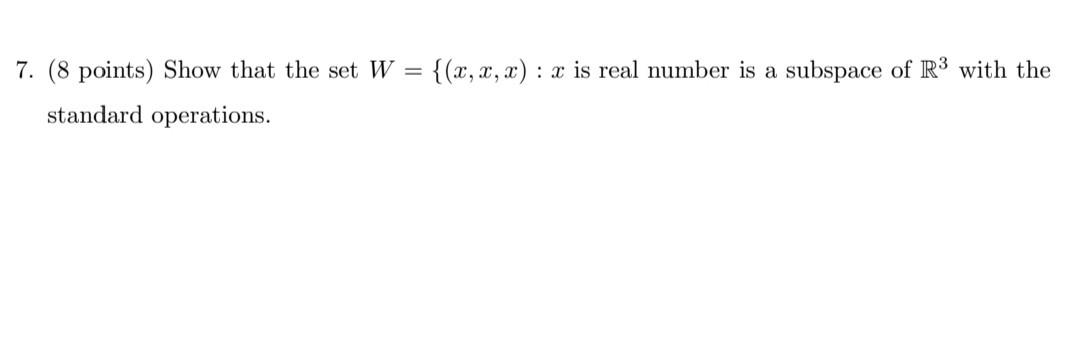 Solved 7. (8 points) Show that the set W={(x,x,x):x is real | Chegg.com