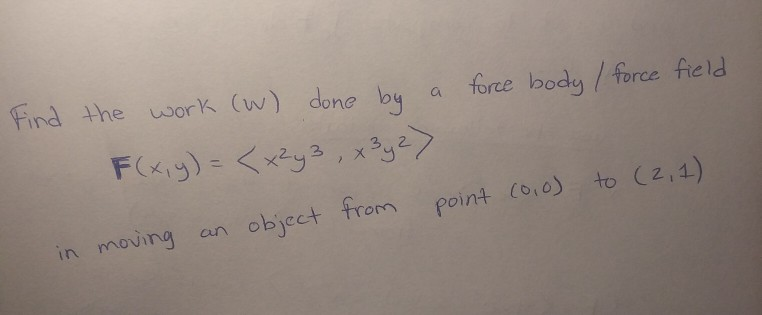 Solved a force body / force field Find the work (w) done by | Chegg.com