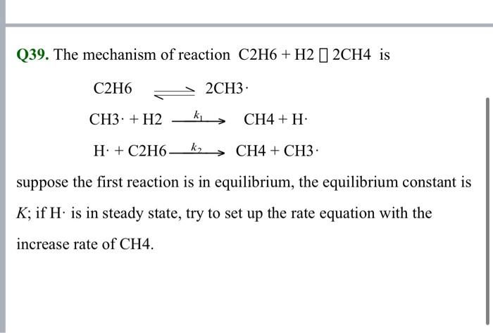 Solved Q39. The mechanism of reaction C2H6+H2 2CH4 is | Chegg.com