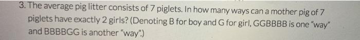 Solved 3. The average pig litter consists of 7 piglets. In | Chegg.com