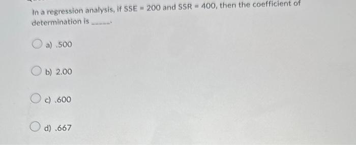 Solved In a regression analysis, if SSE =200 and SSR=400, | Chegg.com
