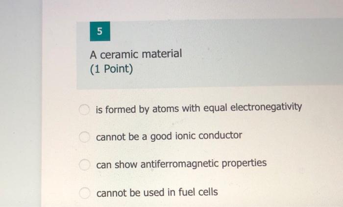 Solved 5 A ceramic material (1 Point) is formed by atoms | Chegg.com
