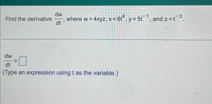 Solved Find the derivative dtdw, where w=4xyz,x=6t4,y=5t−1, | Chegg.com