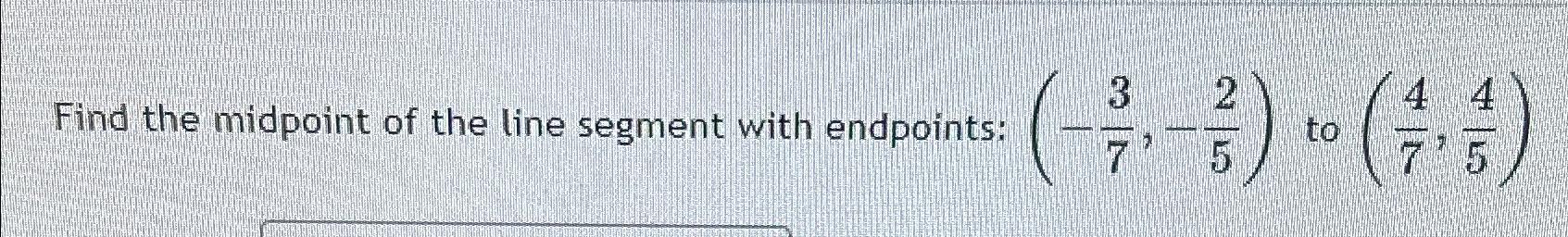 Solved Find the midpoint of the line segment with endpoints: | Chegg.com
