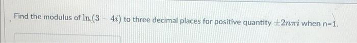 Solved Find the modulus of ln(3−4i) to three decimal places | Chegg.com