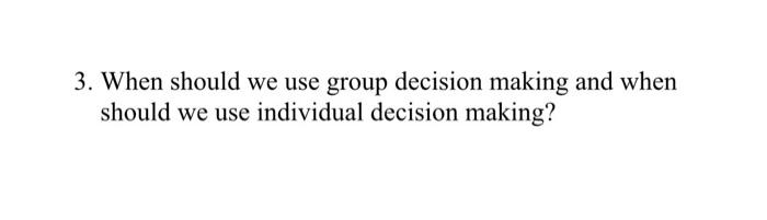 Solved 3. When should we use group decision making and when | Chegg.com
