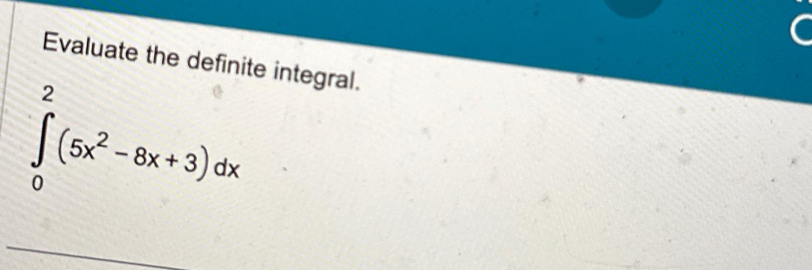 Solved Evaluate the definite integral.∫02(5x2-8x+3)dx | Chegg.com