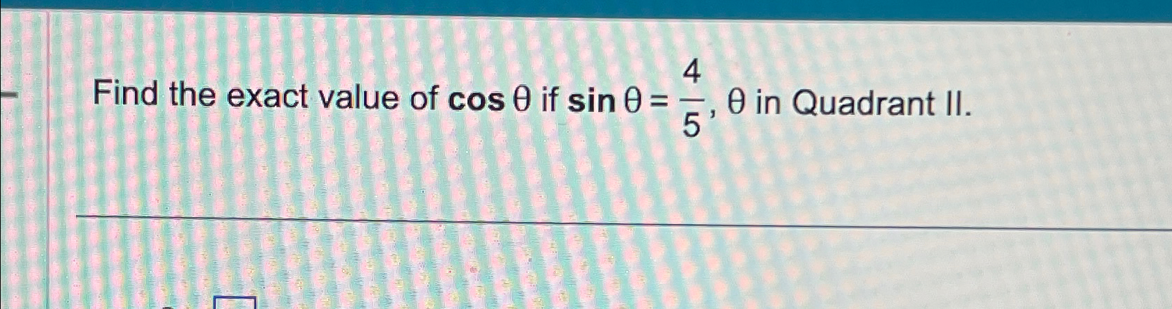 Solved Find the exact value of cosθ ﻿if sinθ=45,θ ﻿in | Chegg.com