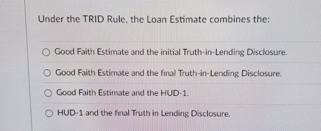 Under the TRID Rule, the Loan Estimate combines | Chegg.com