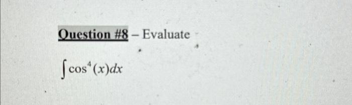 Solved Question \#8 - Evaluate ∫cos4(x)dx | Chegg.com