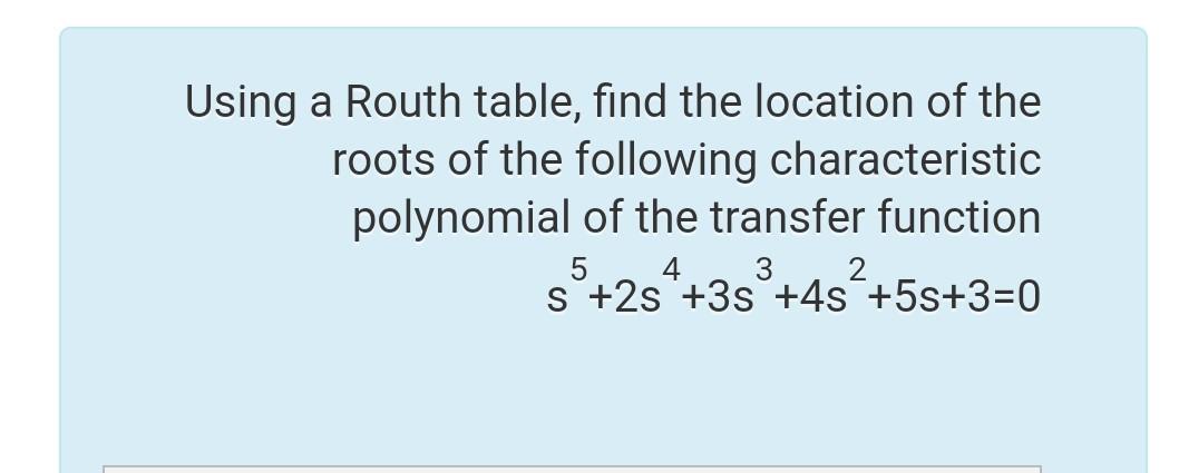 Solved Using a Routh table, find the location of the roots | Chegg.com