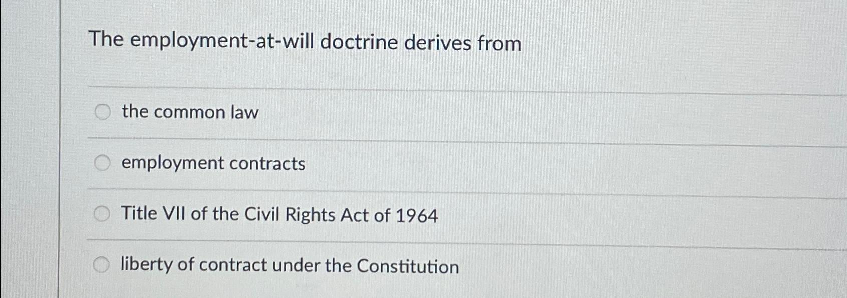 Solved The employment-at-will doctrine derives fromthe | Chegg.com