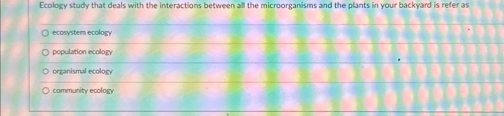 Solved Ecology study that deals with the interactions | Chegg.com