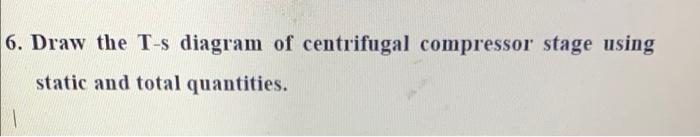 Solved 6. Draw the T-s diagram of centrifugal compressor | Chegg.com