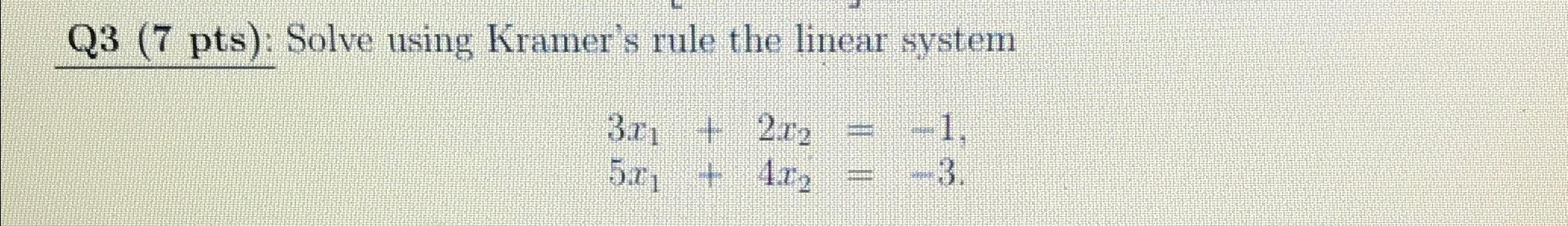 Solved Q3 (7 ﻿pts): Solve using Kramer's rule the linear | Chegg.com