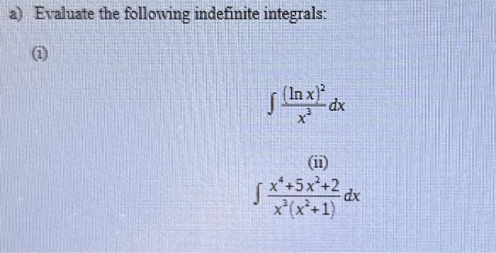 Solved a) Evaluate the following indefinite integrals: (i) | Chegg.com