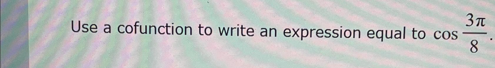 Solved Use a cofunction to write an expression equal to | Chegg.com