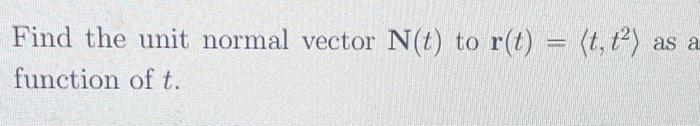 Solved Find the unit normal vector N(t) to r(t)= t,t2 as | Chegg.com