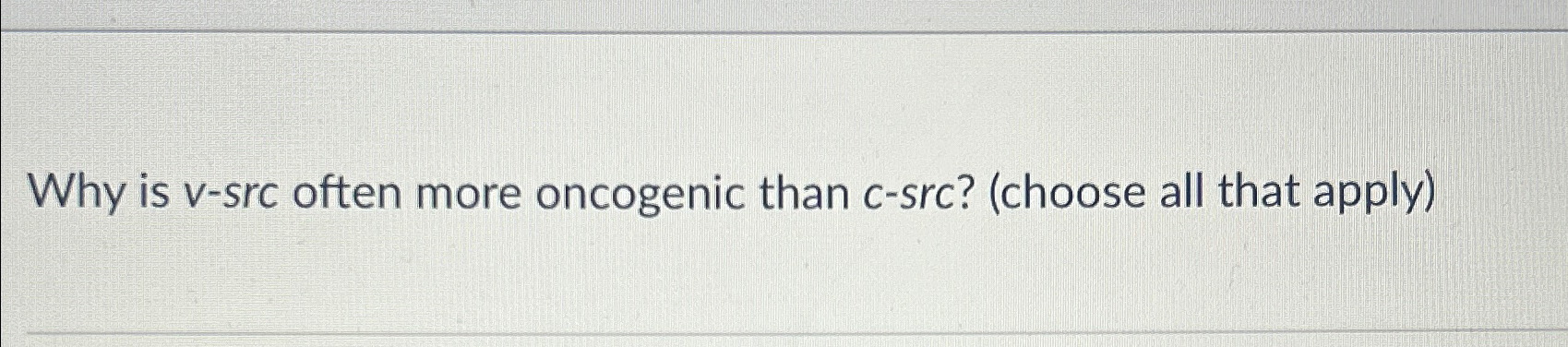 Solved Why is v-src often more oncogenic than c-src? (choose | Chegg.com