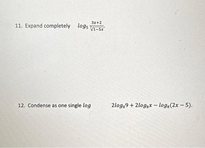 Solved 3x+2 11. Expand completely logs -5x 12. Condense as | Chegg.com