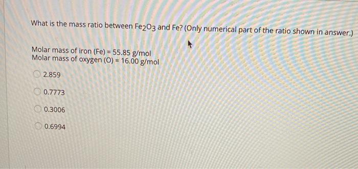 Solved What is the mass ratio between Fe2O3 and Fe? (Only | Chegg.com