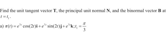Solved Unit tangent vector T, Principal unit normal N, | Chegg.com