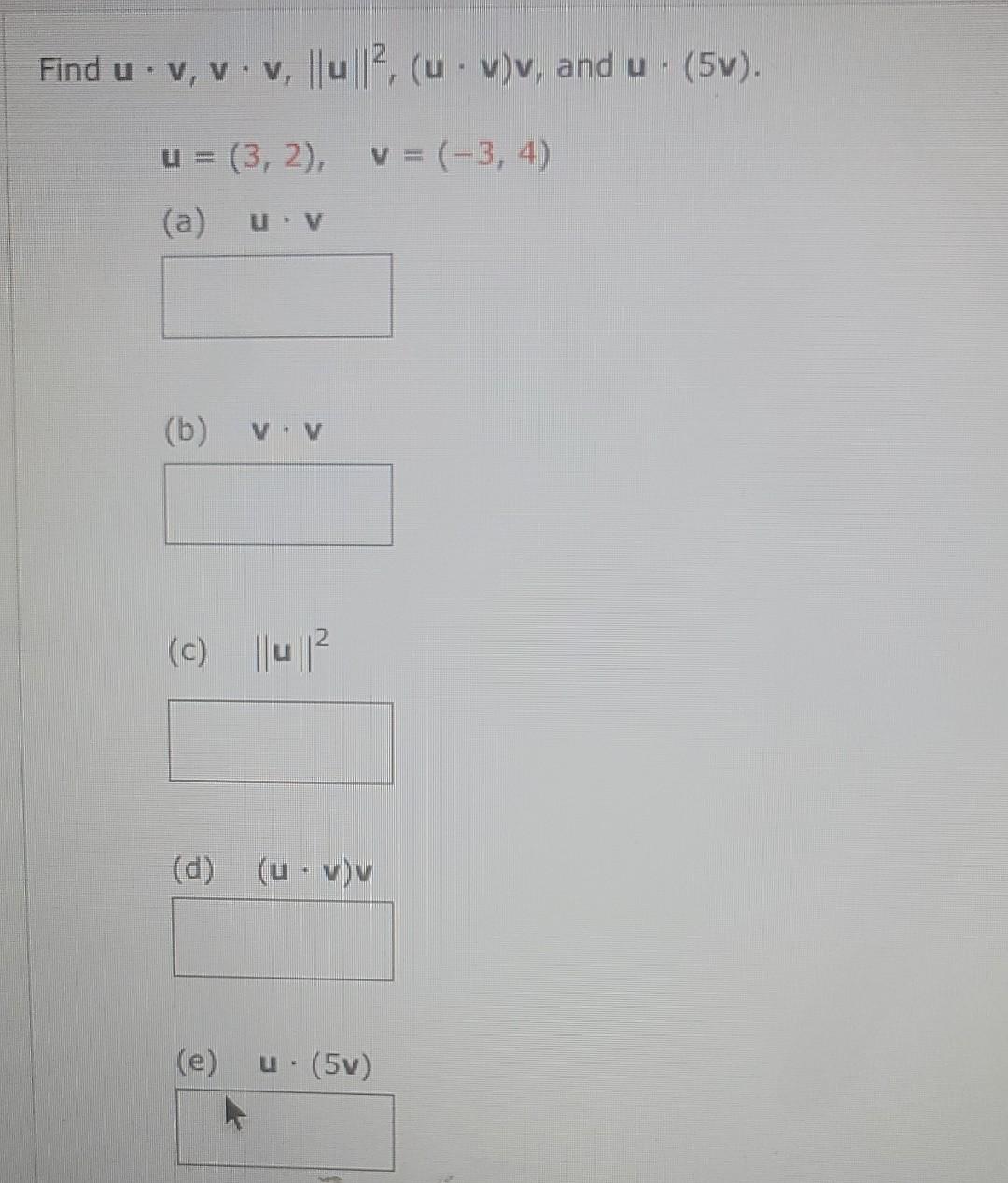 Solved Find u⋅v,v⋅v,∥u∥2,(u⋅v)v, and u⋅(5v) u=(3,2),v=(−3,4) | Chegg.com