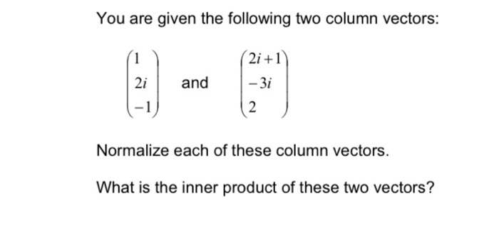 Solved You are given the following two column vectors: (2i | Chegg.com