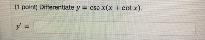 Solved (1 point) Differentiate y = csc x(x + cot x). y' = | Chegg.com