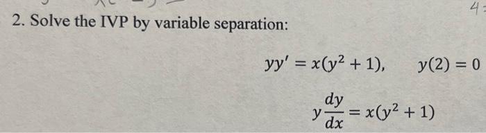 Solved 2. Solve the IVP by variable separation: | Chegg.com
