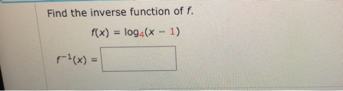 Solved Find the inverse function of f. f(x) = log4(x - 1) | Chegg.com