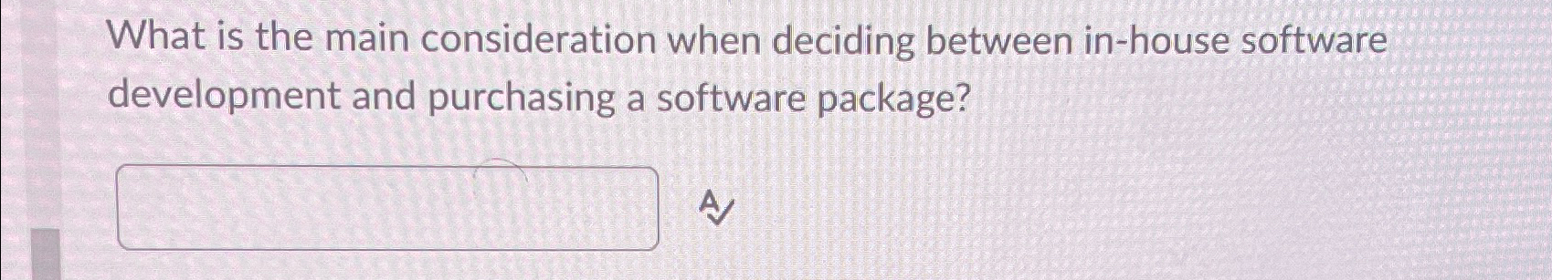 Solved What is the main consideration when deciding between | Chegg.com