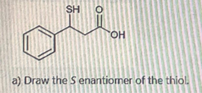 [Solved]: Draw the s-enantiomer of the thiol. a) Draw the S