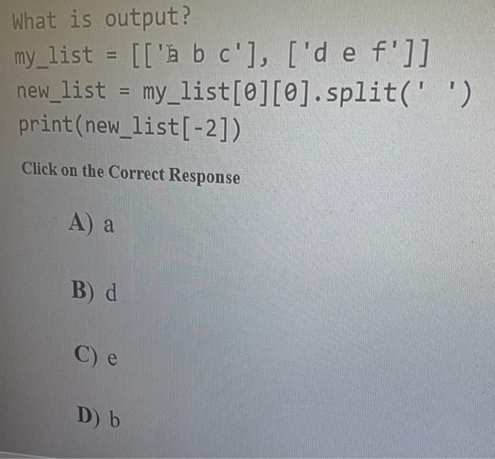 Solved What is output? my_list = [['a b c'], ['d e f']] | Chegg.com