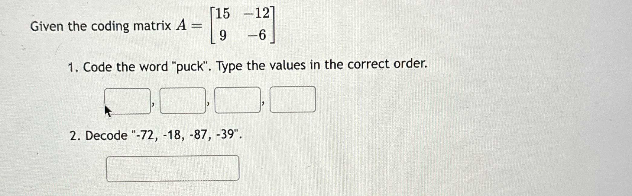 Solved Given the coding matrix A=[15-129-6]Code the word | Chegg.com