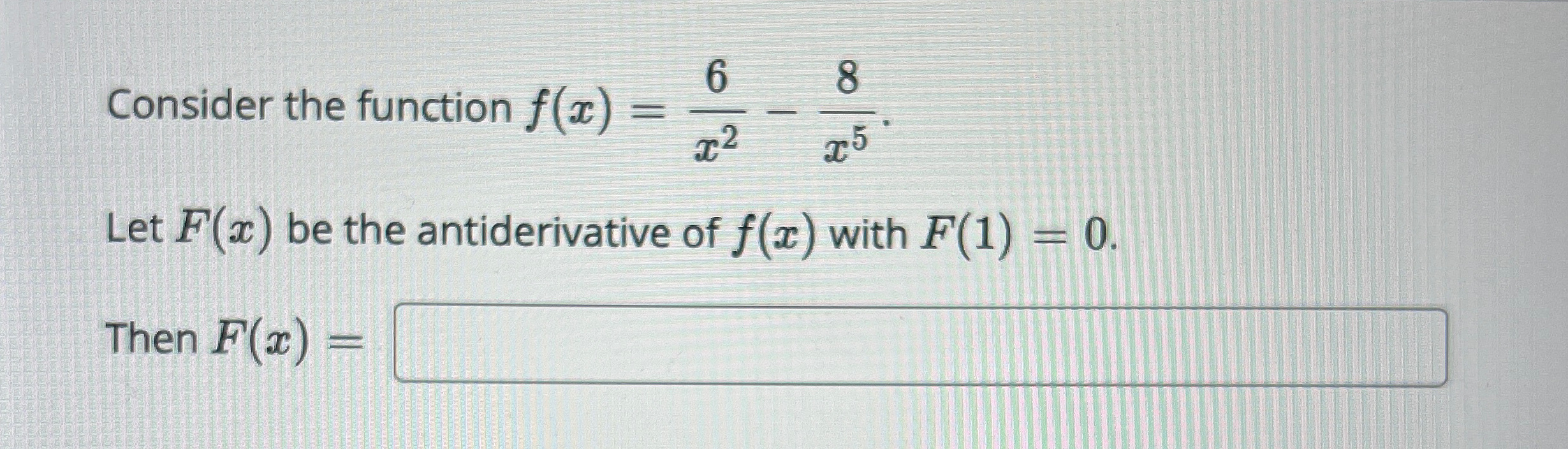 Solved Consider the function f(x)=6x2-8x5.Let F(x) be the | Chegg.com Solved Consider the function f(x)=6x2-8x5.Let F(x) be the | Chegg.com