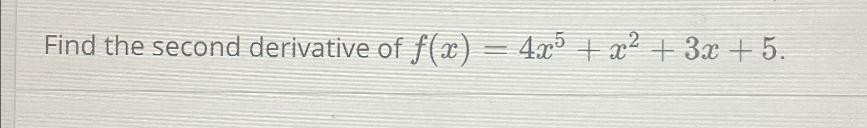 Solved Find the second derivative of f(x)=4x5+x2+3x+5. | Chegg.com