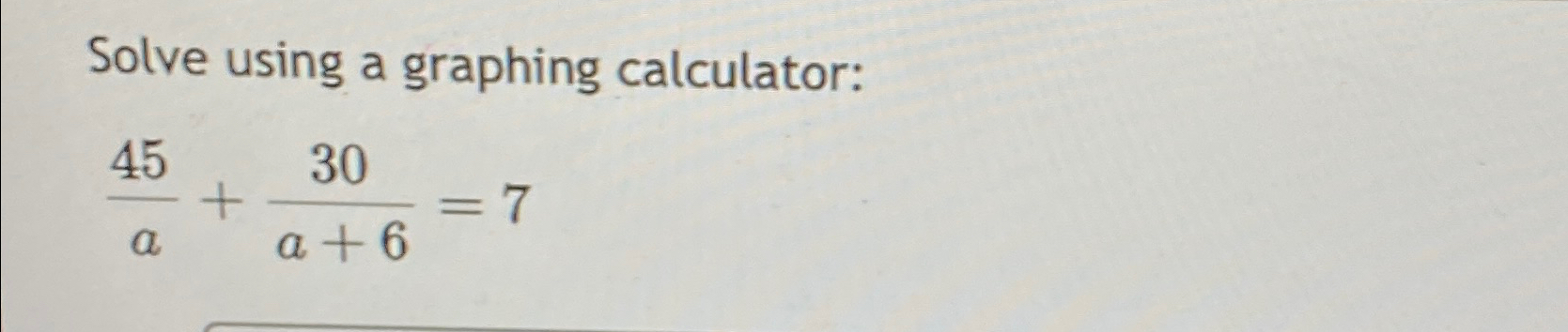 Solved Solve using a graphing calculator:45a+30a+6=7 | Chegg.com