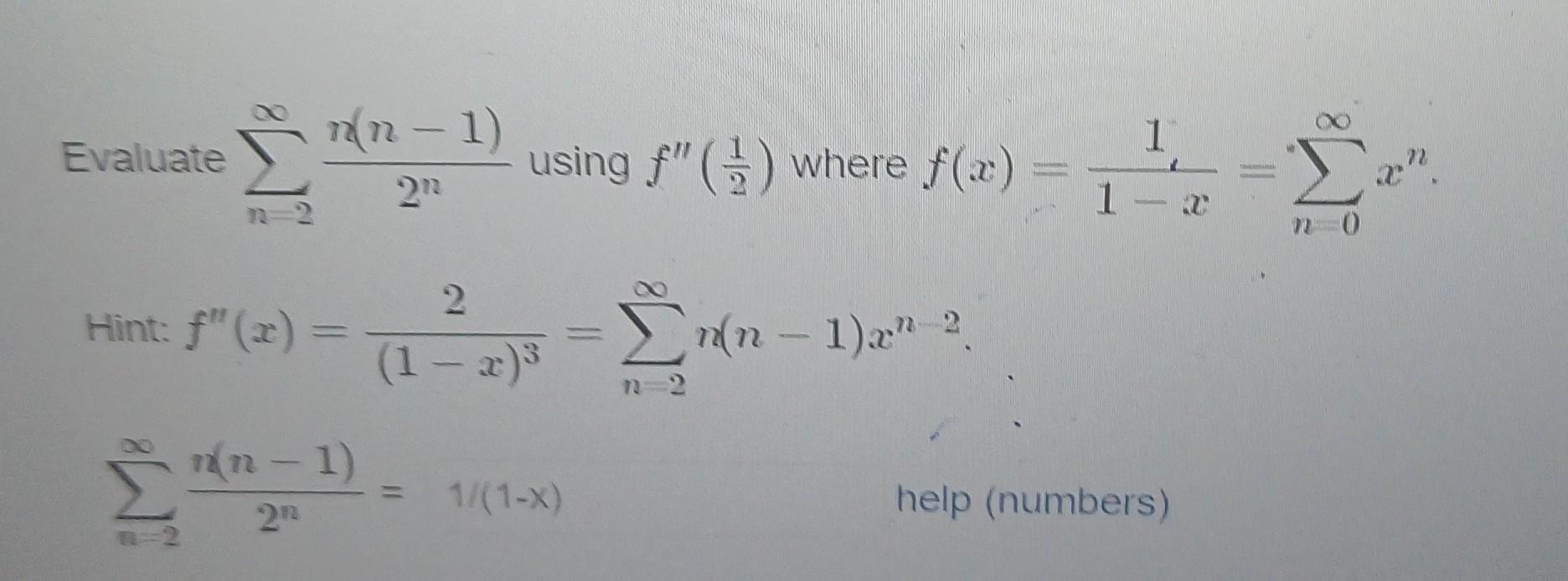 Solved Evaluate ∑n=2∞2nn(n−1) using f′′(21) where | Chegg.com