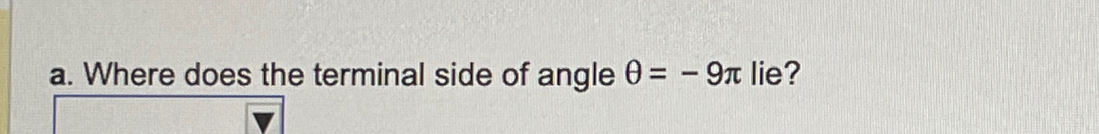 Solved a. ﻿Where does the terminal side of angle θ=-9π ﻿lie? | Chegg.com