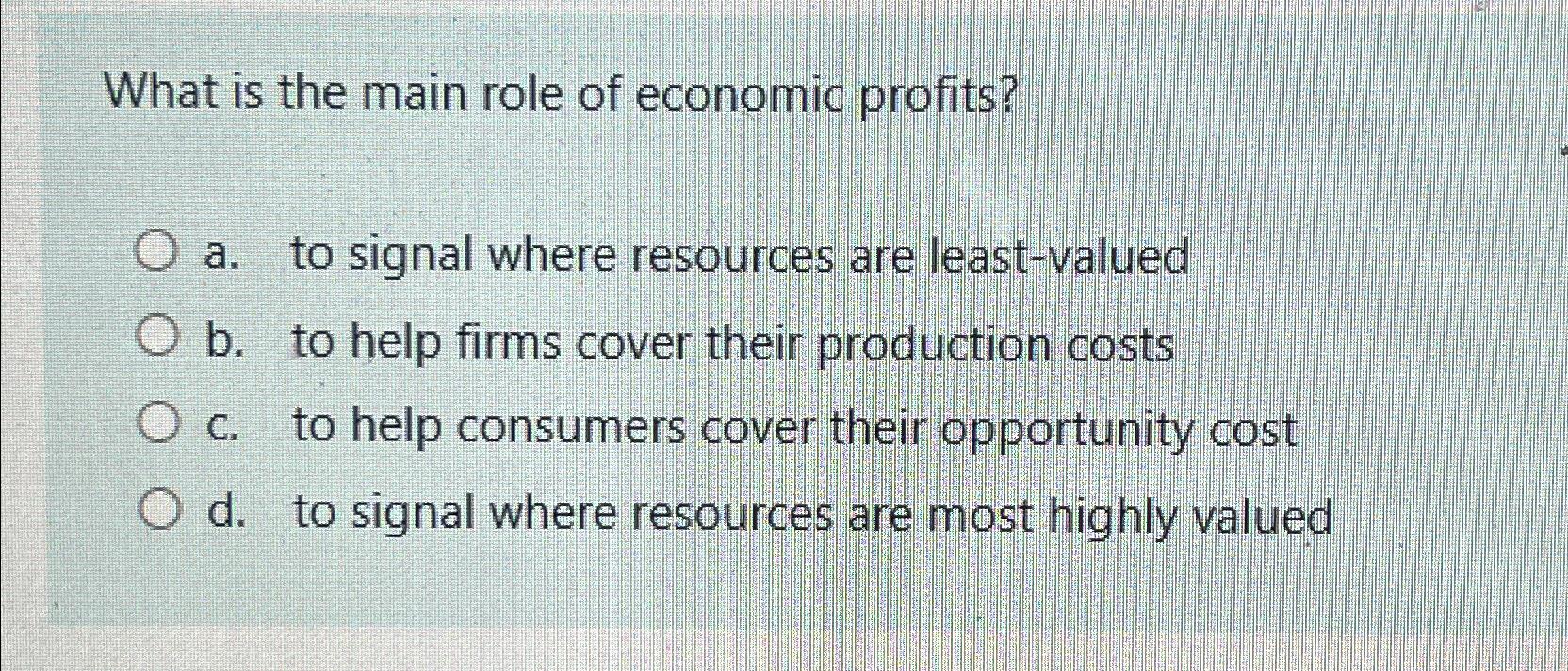 Solved What is the main role of economic profits?a. ﻿to | Chegg.com
